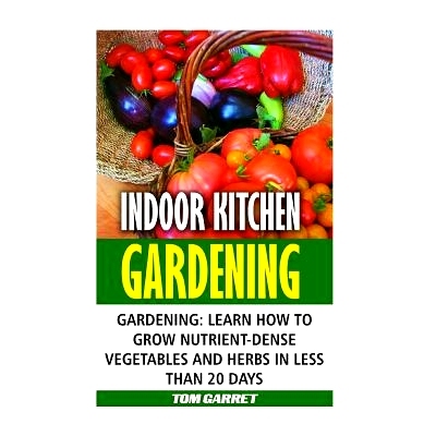 预订 Indoor Kitchen Gardening: Learn How to Grow Nutrient-Dense Vegetables and Herbs in Less Than 20 days: 9781544797328