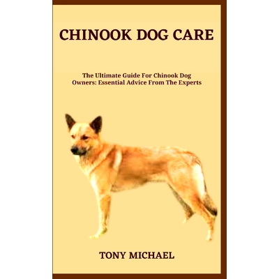 预订 Chinook Dog Care: The Ultimate Guide For Chinook Dog Owners: Essential Advice From The Experts: 9798399370330