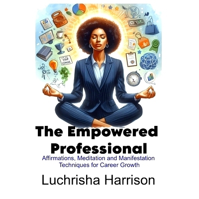 预订 The Empowered Professional: Affirmations, Meditation and Manifestation Techniques for Career Growth: 9798333449016