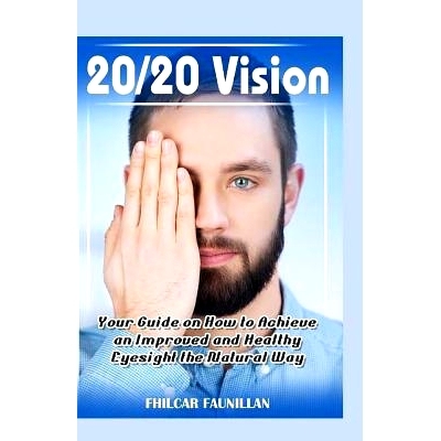 预订 20/20 Vision: Your Guide On How To Achieve An Improved And Healthy Eyesight The Natural Way: 9781519267801