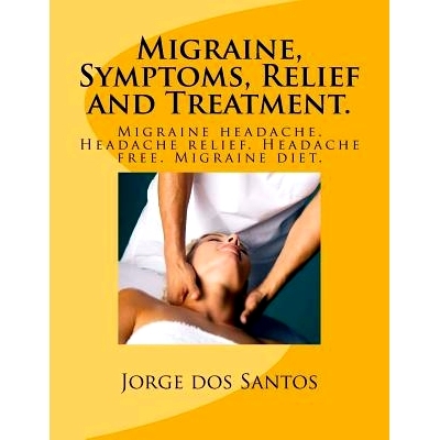 预订 Migraine, Symptoms, Relief and Treatment.: Migraine headache. Headache relief. Headache free. Migraine diet.: 97815