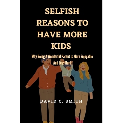 预订 Selfish Reasons To Have More Kids: Why Being A Wonderful Parent Is More Enjoyable And Less Hard: 9798393804138
