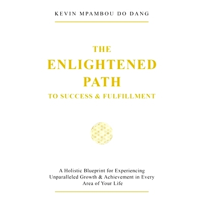 预订 The Enlightened Path to Success & Fulfillment: A Holistic Blueprint for Experiencing Unparalleled Growth & Achievem
