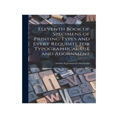 [预订]Eleventh Book of Specimens of Printing Types and Every Requisite for Typographical Use and Adornment 9781013383519