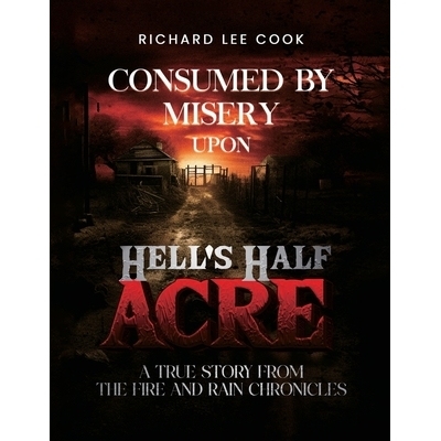 预订 Consumed By Misery Upon Hell’s Half Acre: A True Story From The FIRE and RAIN Chronicles: 9798330560042