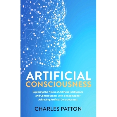 预订 Artificial Consciousness: Exploring the Nexus of Artificial Intelligence and Consciousness with a Roadmap for Achie