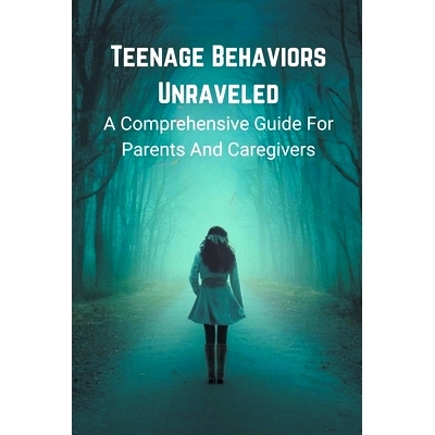 预订 Teenage Behaviors Unraveled: a Comprehensive Guide for Parents and Caregivers: 9798224219933