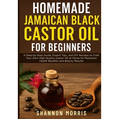 预订 Homemade Jamaican Black Castor Oil for Beginners: A Step-by-Step Guide, Expert Tips, and DIY Recipes to Craft Your