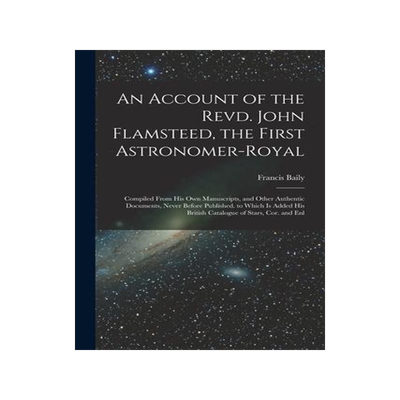 [预订]An Account of the Revd. John Flamsteed, the First Astronomer-Royal: Compiled From His Own Manuscript 9781016835176