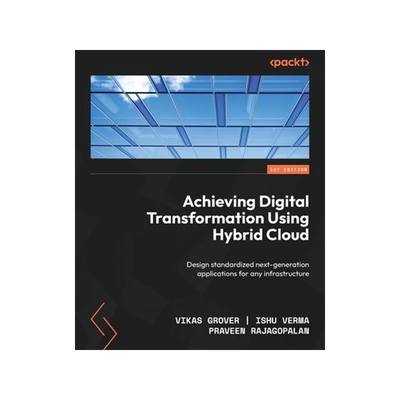 [预订]Achieving Digital Transformation Using Hybrid Cloud: Design standardized next-generation application 9781837633692