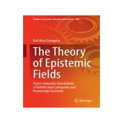 [预订]The Theory of Epistemic Fields: Fuzzy-Semantic Foundations of Intellectual Categories and Knowledge  9783031424694