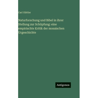 预订 Naturforschung und Bibel in ihrer Stellung zur Schöpfung: eine empirischte Kritik der mosaischen Urgeschichte: 978