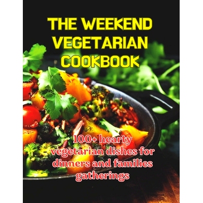 预订 The Weekend Cegetarian Cookbook: 100+ hearty vegetarian dishes for dinners and families gatherings: 9798323623884