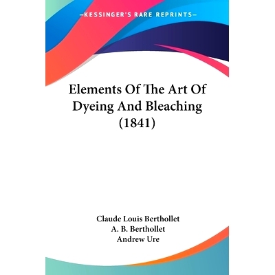 预订 Elements Of The Art Of Dyeing And Bleaching (1841): 9781436833325