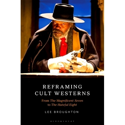 预订 Reframing Cult Westerns: From The Magnificent Seven to The Hateful Eight: 9781501386893