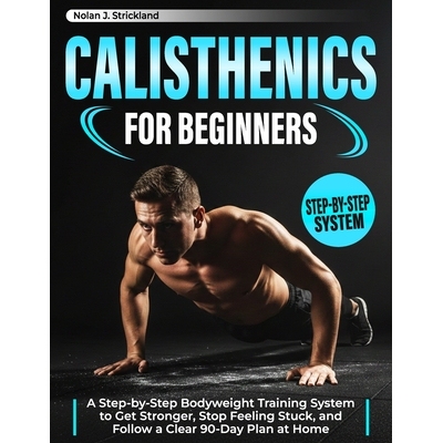 预订 Calisthenics for Beginners: A Step-by-Step Bodyweight Training System to Get Stronger, Stop Feeling Stuck, and Foll