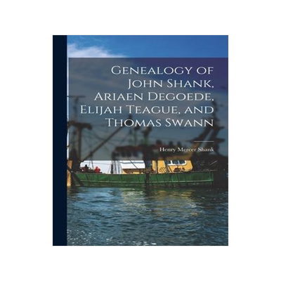 [预订]Genealogy of John Shank, Ariaen Degoede, Elijah Teague, and Thomas Swann 9781013874154