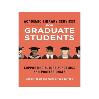[预订]Academic Library Services for Graduate Students: Supporting Future Academics and Professionals 9781440869532