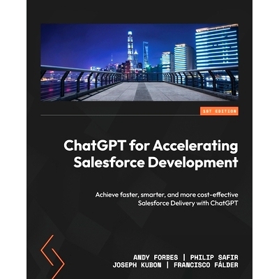预订 ChatGPT for Accelerating Salesforce Development: Achieve faster, smarter, and more cost-effective Salesforce Delive