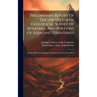 预订 Preliminary Report Of The United States Geological Survey Of Montana, And Portions Of Adjacent Territories: Being A