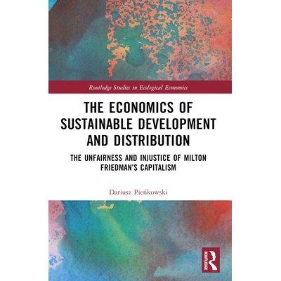 预订 The Economics of Sustainable Development and Distribution: The Unfairness and Injustice of Milton Friedman’s Capit