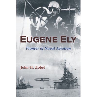 预订 Eugene Ely: Pioneer of Naval Aviation 尤金·伊利：海军航空兵的先驱: 9781682478370