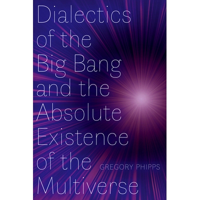 预订 Dialectics of the Big Bang and the Absolute Existence of the Multiverse: 9781772127355