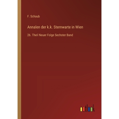 预订 Annalen der k.k. Sternwarte in Wien: 26. Theil Neuer Folge Sechster Band 9783368562878