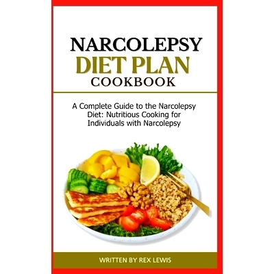 预订 Narcolepsy Diet Plan Cook Book: A Complete Guide to the Narcolepsy Diet: Nutritious Cooking for Individuals with Na