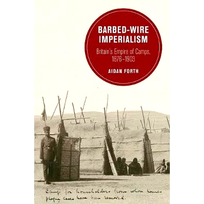 预订 Barbed-Wire Imperialism: Britain’s Empire of Camps, 1876-1903 Volume 12: 9780520293960