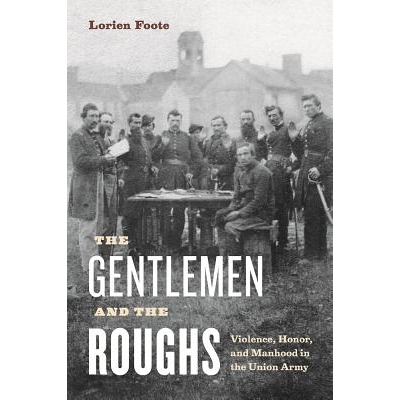 预订 Gentlemen and the Roughs: Violence, Honor, and Manhood in the Union Army 联合军队中的暴力、荣誉和成年: 978147989784
