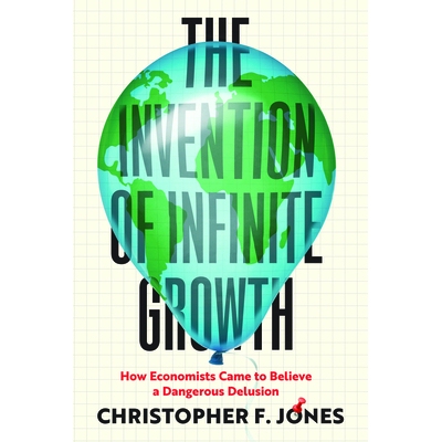 预订 The Invention of Infinite Growth: How Economists Came to Believe a Dangerous Delusion: 9780226722047