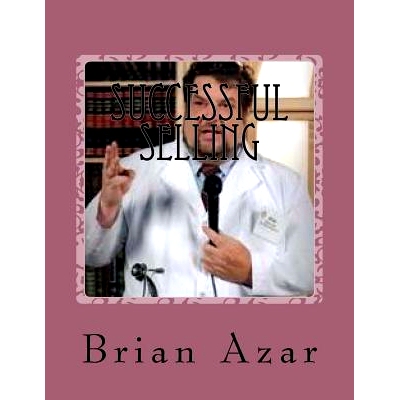 预订 Successful Selling: An Owner’s Manual Guaranteed to Help Anyone Who Has To Sell A Product Or Service: 978154064702