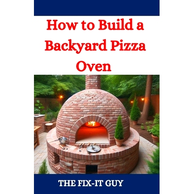 预订 How to Build a Backyard Pizza Oven: Step-by-Step Guide to Constructing Wood-Fired Ovens for Perfect Homemade Pizza: