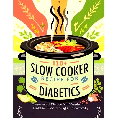 预订 110+ Slow Cooker Recipes for Diabetics: Easy and Flavorful Meals for Better Blood Sugar Control: 9798332207488