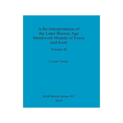 [预订]A Re-Interpretation of the Later Bronze Age Metalwork Hoards of Essex and Kent, Volume II 9781407316017