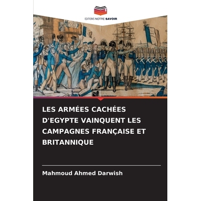 预订 LES ARMÉES CACHÉES D’EGYPTE VAINQUENT LES CAMPAGNES FRANÇAISE ET BRITANNIQUE: DE: 9786209248382