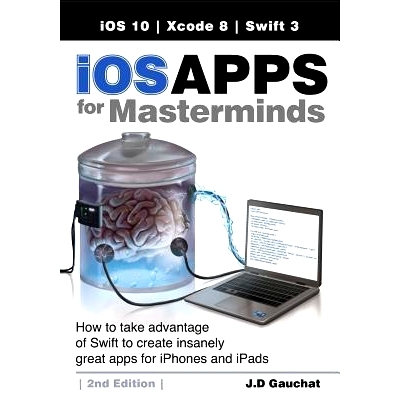 预订 iOS Apps for Masterminds, 2nd Edition: How to take advantage of Swift 3 to create insanely great apps for iPhones a
