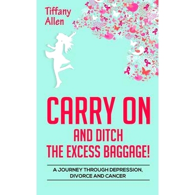 预订 Carry On and Ditch the Excess Baggage!: A Journey through Depression, Divorce & Cancer: 9780997922707