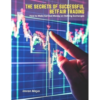 预订 The Secrets of Successful Betfair Trading: How to Make Serious Money on Betting Exchanges: 9798392632473