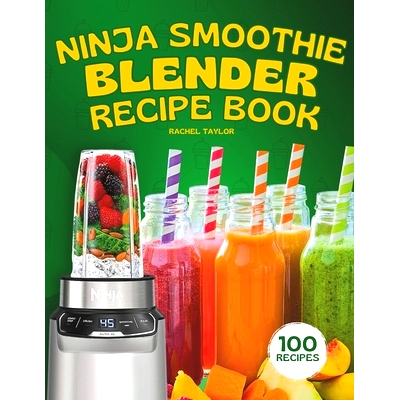 预订 Ninja Smoothie Blender Recipe Book: 100 Delicious Recipes for Fruity, Green, Vegetable, and Chocolate-Based Smoothi