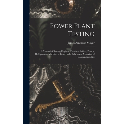 预订 Power Plant Testing: A Manual of Testing Engines, Turbines, Boilers, Pumps, Refrigerating Machinery, Fans, Fuels, L