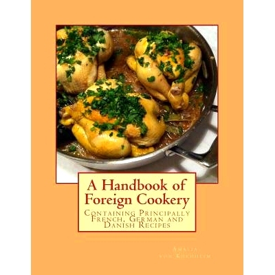 预订 A Handbook of Foreign Cookery: Containing Principally French, German and Danish Recipes: 9781548837242