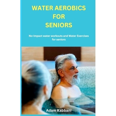 预订 Water Aerobics For Seniors: No-impact water Workouts And Water Exercises For Seniors: 9798859174379