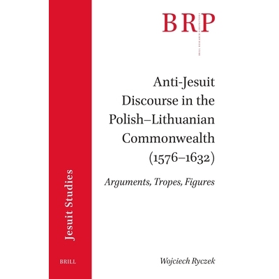 预订 Anti-Jesuit Discourse in the Polish–Lithuanian Commonwealth (1576–1632):: Arguments, Tropes, Figures 波兰立陶宛联