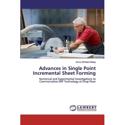 预订 Advances in Single Point Incremental Sheet Forming: Numerical and Experimental Investigations to Commercialise SPIF