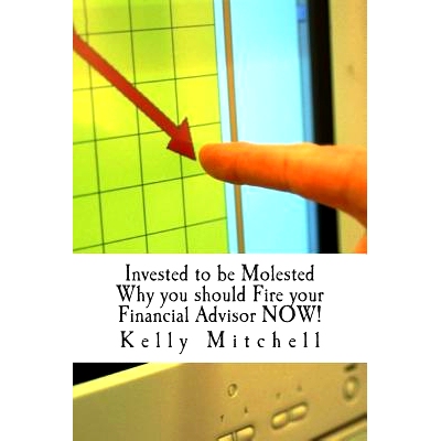 预订 Invested to be Molested: : Why you should Fire your Financial Advisor *W!: 9781508721307