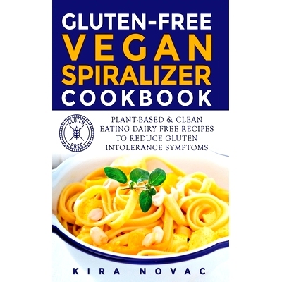 预订 Gluten-Free Vegan Spiralizer Cookbook: Plant-Based & Clean Eating Dairy Free Recipes to Reduce Gluten Intolerance S