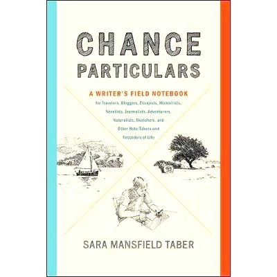 预订 Chance Particulars: A Writer’s Field Notebook for Travelers, Bloggers, Essayists, Memoirists, Novelists, Journalis