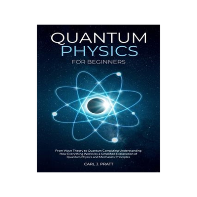 预订 Quantum physics and mechanics for beginners: From Wave Theory to Quantum Computing. Understanding Ho 9781802356571